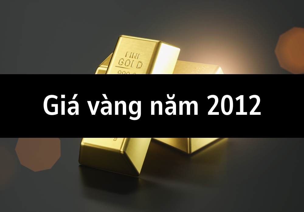 Giá vàng năm 2012 bao nhiêu tiền 1 chỉ? Lịch sử giá vàng