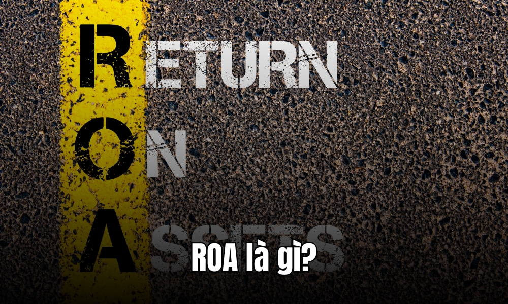 ROA là gì? Cách ứng dụng chỉ số ROA trong kinh doanh